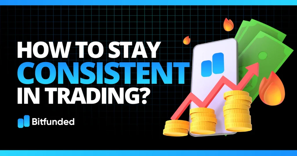 How To Stay Consistent in Trading? - Bitfunded